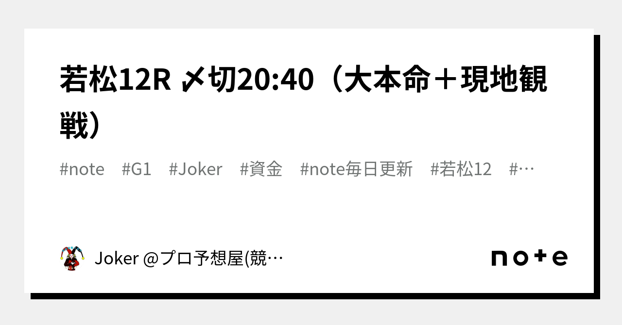 若松12R 〆切20:40（大本命＋現地観戦）｜Joker @プロ予想屋(競艇・競輪専門)｜note