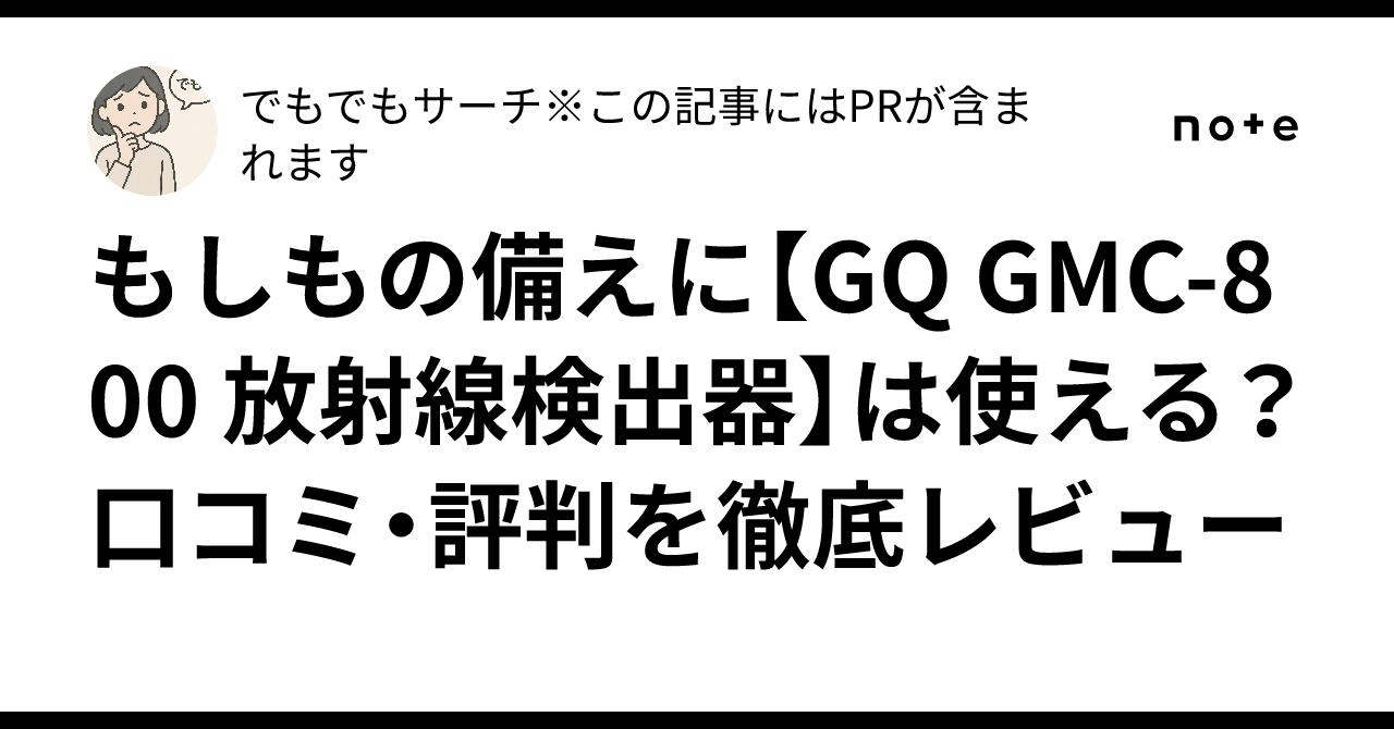 もしもの備えに【GQ GMC-800 放射線検出器】は使える？口コミ・評判を徹底レビュー｜でもでもサーチ※この記事にはPRが含まれます