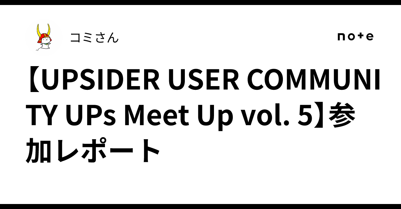 【UPSIDER USER COMMUNITY UPs Meet Up vol. 5】参加レポート ｜コミさん