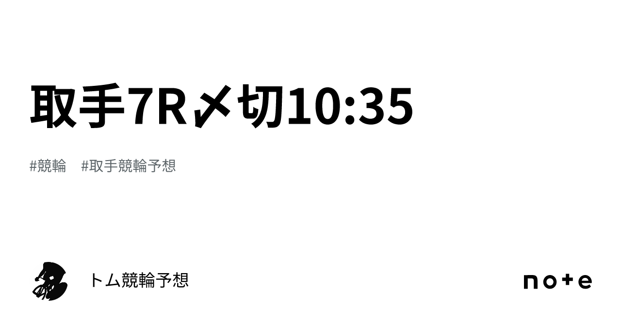 取手7R🔥〆切10:35｜トム競輪予想