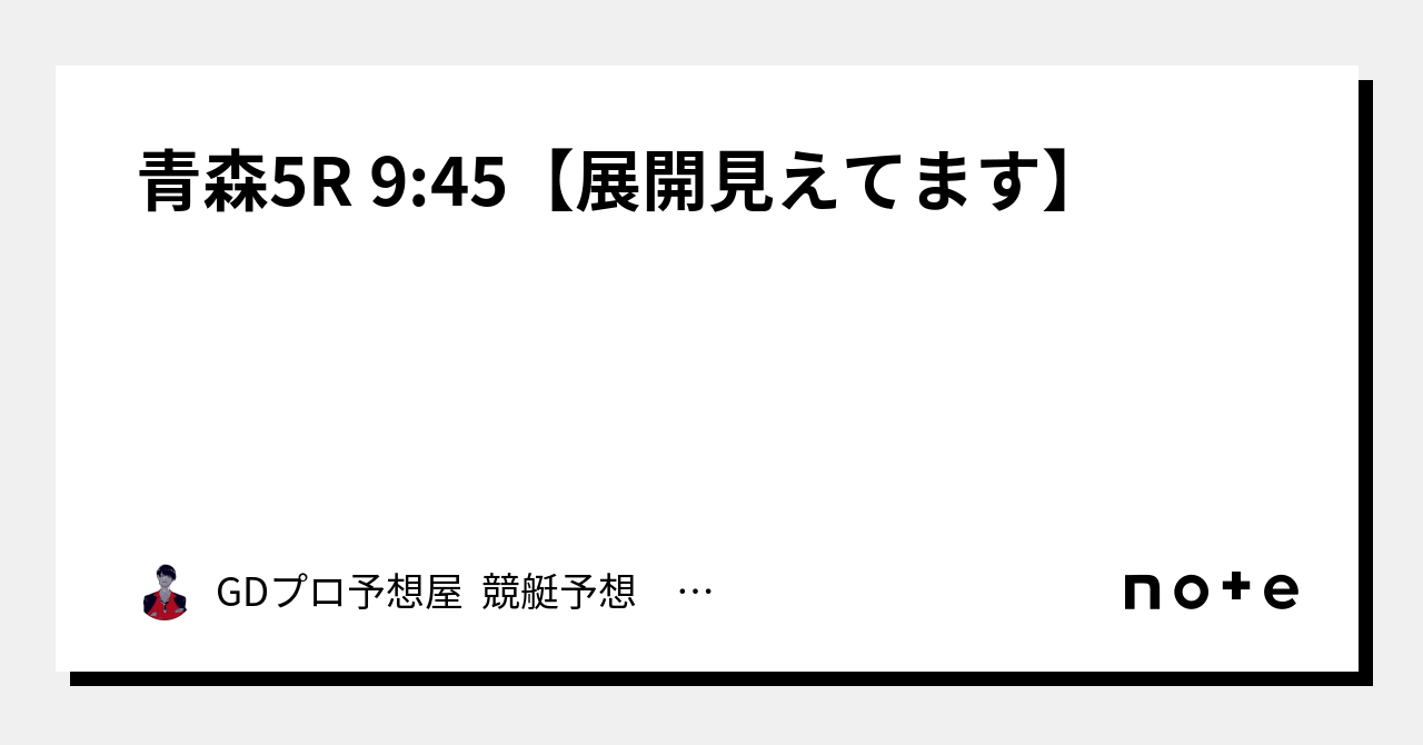 青森5R 9:45【展開見えてます👀】｜GDプロ予想屋 競艇予想 競輪予想