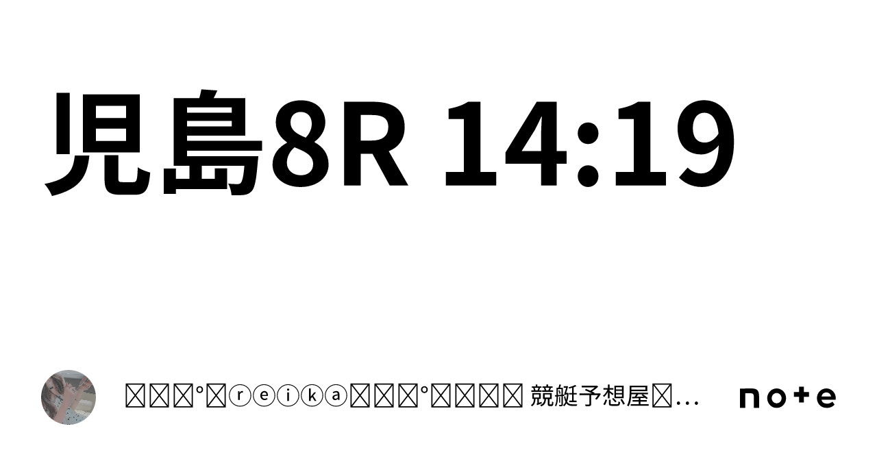 児島8R 14:19｜꙳ ˖°⌖ⓡⓔⓘⓚⓐ꙳ ˖°⌖𝑔𝒶𝓁 競艇予想屋꙳