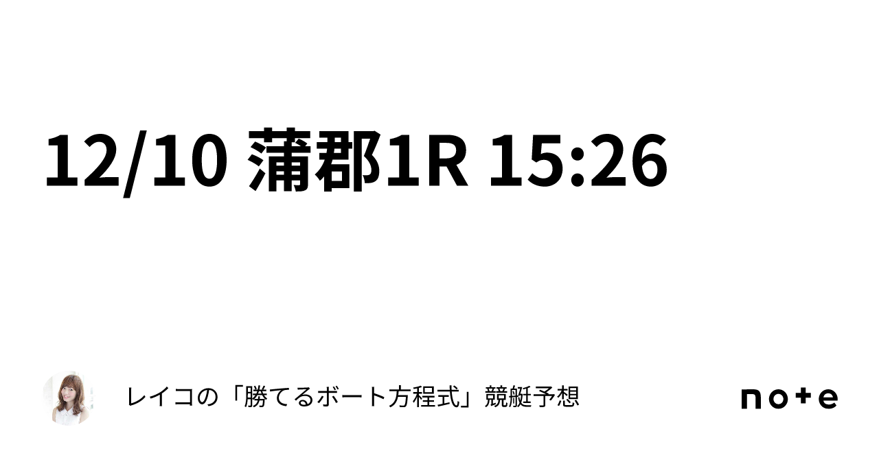 12/10 蒲郡1R 15:26｜レイコの「勝てるボート方程式」💄競艇予想