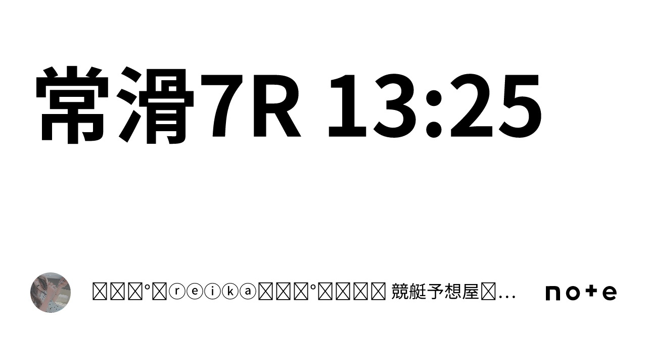 常滑7R 13:25｜꙳ ˖°⌖ⓡⓔⓘⓚⓐ꙳ ˖°⌖𝑔𝒶𝓁 競艇予想屋꙳