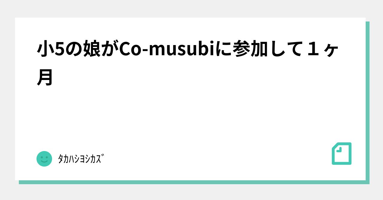 小5の娘がCo-musubiに参加して1ヶ月｜ﾀｶﾊｼﾖｼｶｽﾞ