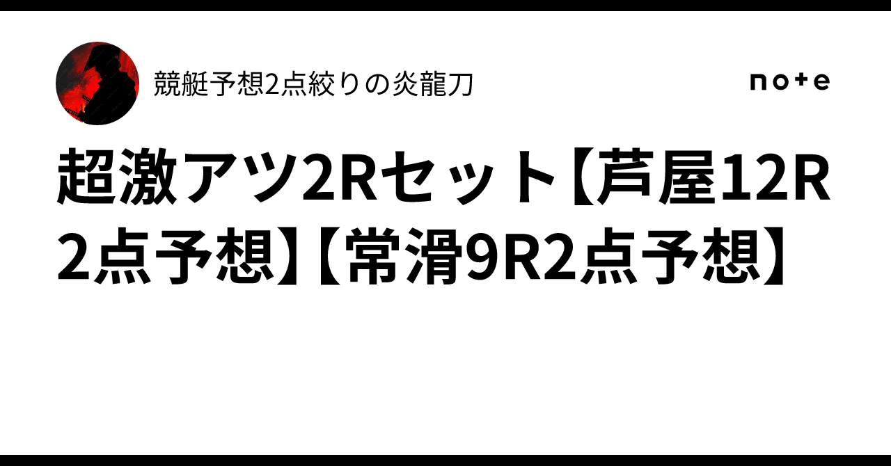 🟥超激アツ2Rセット【芦屋12R⏩2点予想】【常滑9R⏩2点予想】｜ ️競艇予想 ️2点絞りの炎龍刀🔥