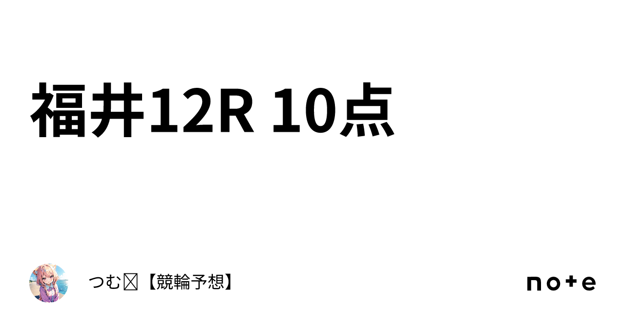 福井12R 10点｜つむ ︎【競輪予想】