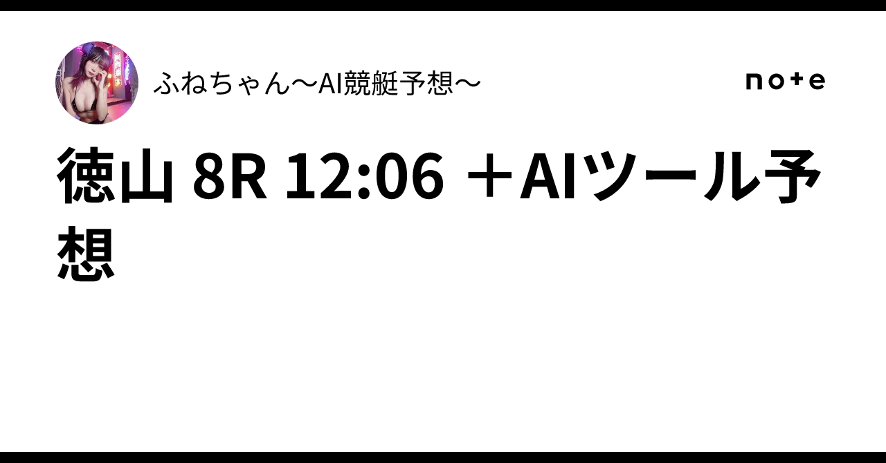 徳山 8R 12:06 ＋AIツール予想｜🎀ふねちゃん🎀～AI競艇予想～