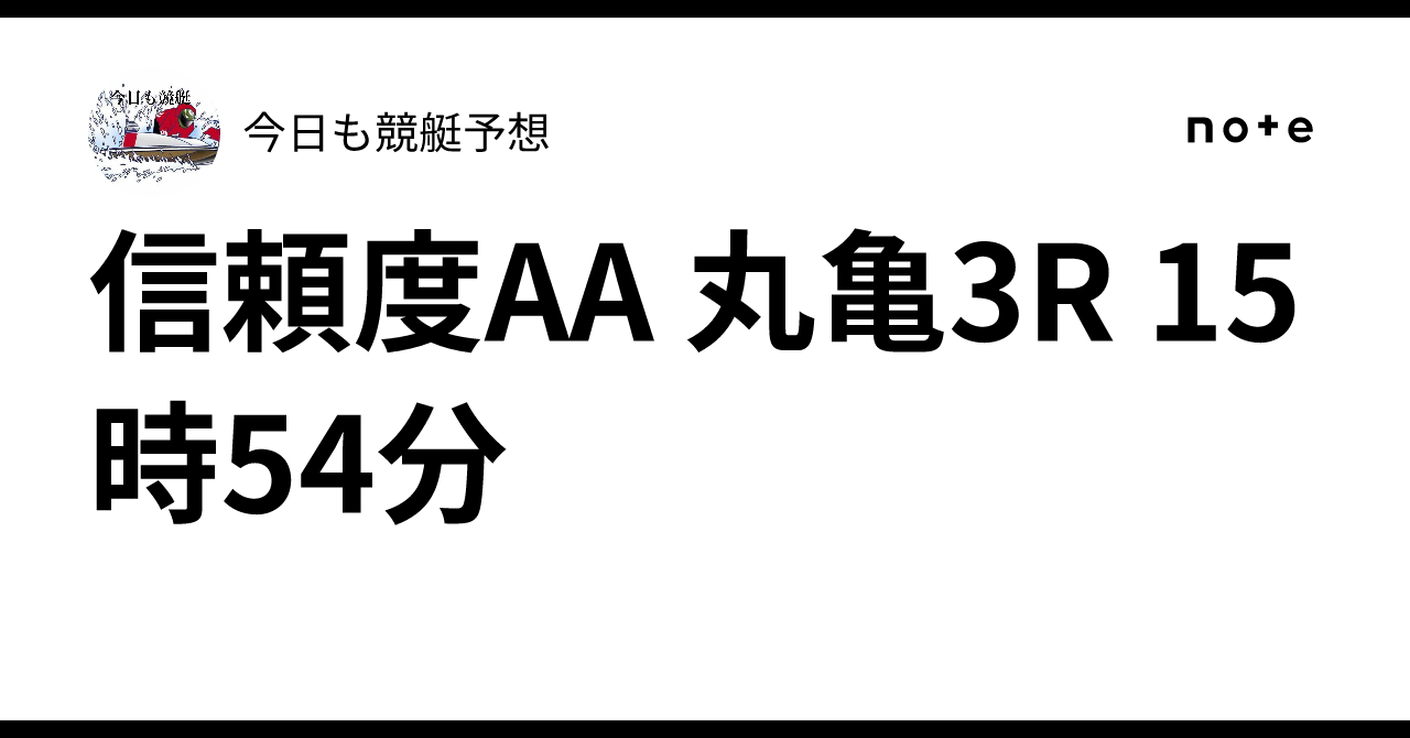 信頼度AA 丸亀3R 15時54分｜今日も競艇予想