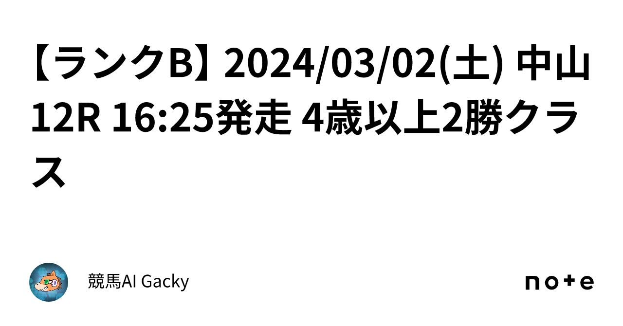 【ランクB】 2024/03/02(土) 中山12R 16:25発走 4歳以上2勝クラス ｜競馬AI Gacky