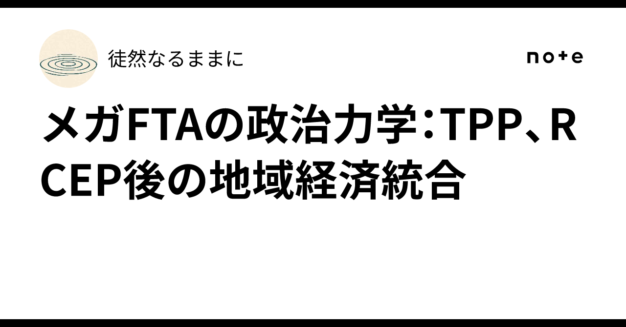 メガFTAの政治力学：TPP、RCEP後の地域経済統合｜徒然なるままに