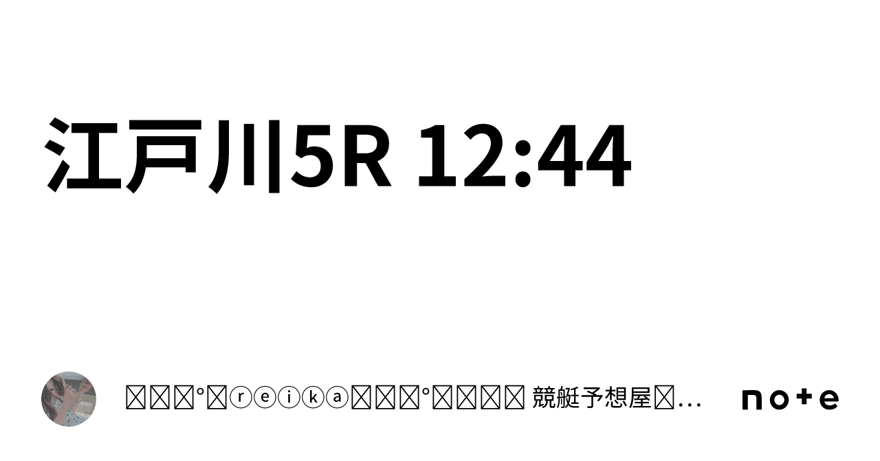 江戸川5R 12:44｜꙳ ˖°⌖ⓡⓔⓘⓚⓐ꙳ ˖°⌖𝑔𝒶𝓁 競艇予想屋꙳