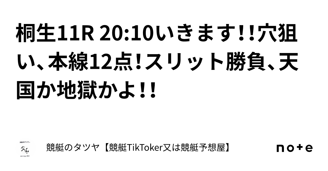 桐生11R 20:10いきます！！穴狙い、本線12点！スリット勝負、天国か地獄かよ！！｜競艇のタツヤ【競艇TikToker又は競艇予想屋】