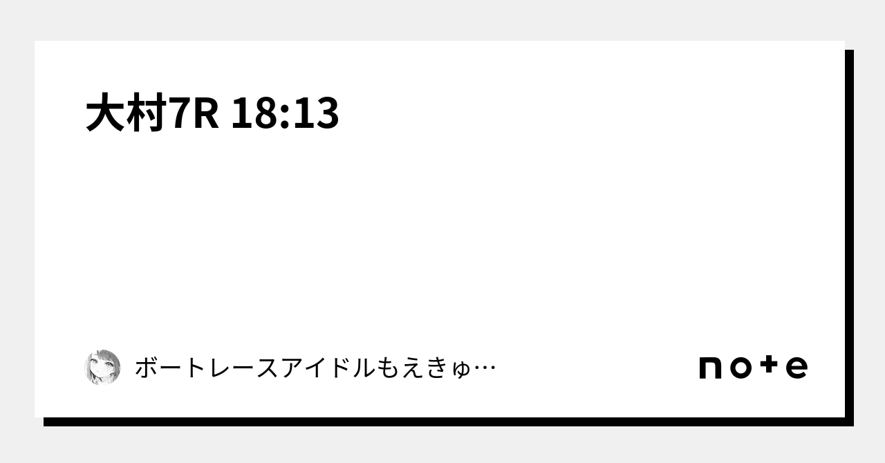 大村7R 18:13｜🚤🎀🧸ボートレースアイドルもえきゅん#競艇予想🧸🎀🚤｜note