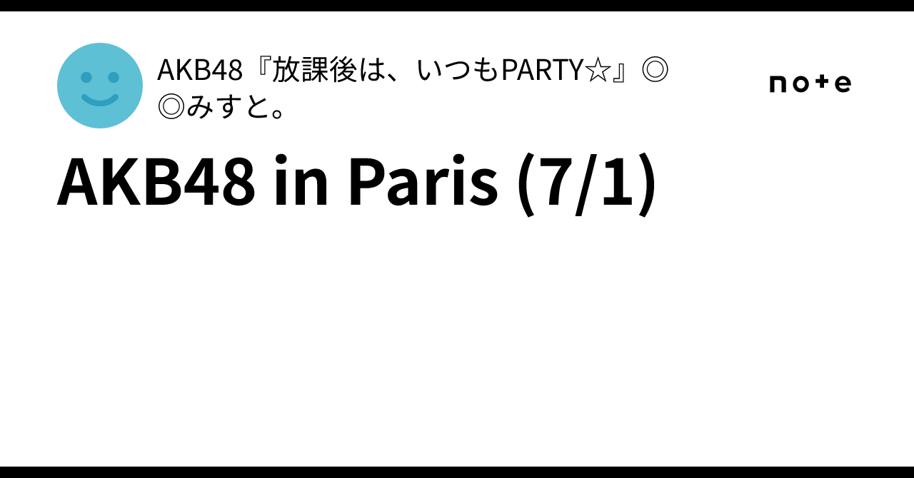 AKB48 in Paris (7/1)｜AKB48『放課後は、いつもPARTY☆』 みすと。