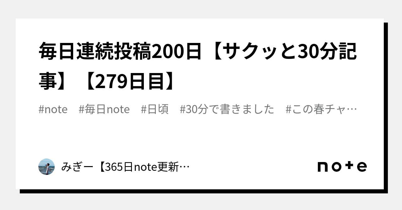 毎日連続投稿200日【サクッと30分記事】【279日目】｜みぎー【365日note更新挑戦中】｜note