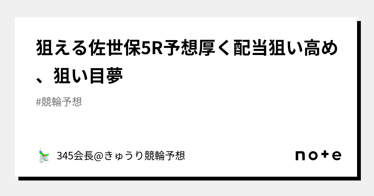 🌐狙える🌐佐世保5R予想🎯厚く🔥配当狙い🌈🌈🌈高め、狙い目🔥夢｜345会長@きゅうり競輪予想｜note