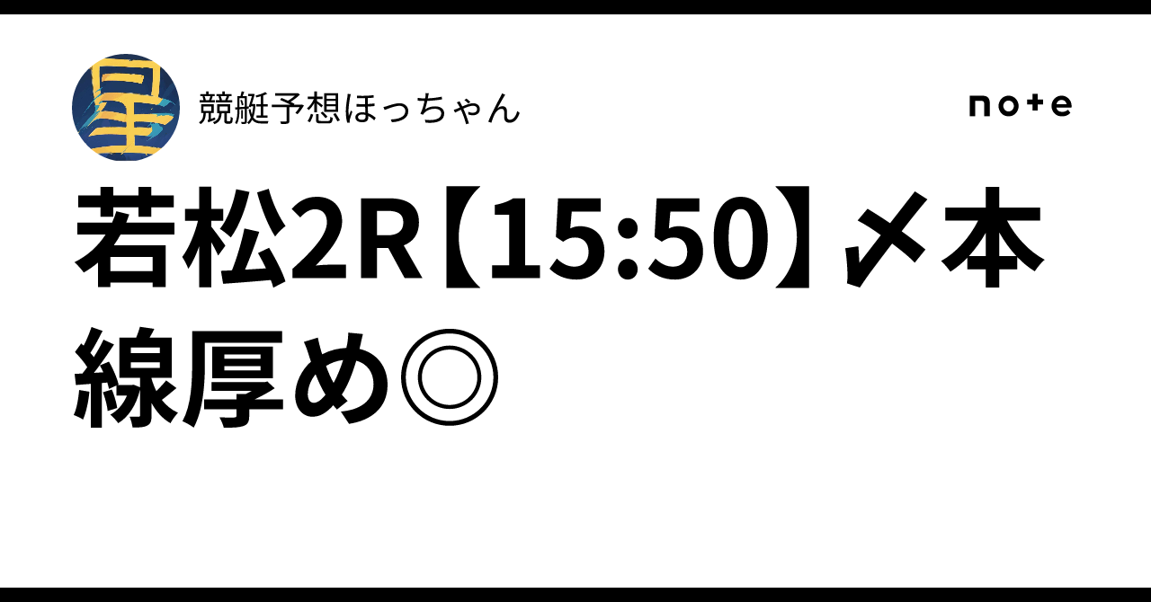 若松2R【15:50】〆本線厚め ｜競艇予想🌟ほっちゃん🌟