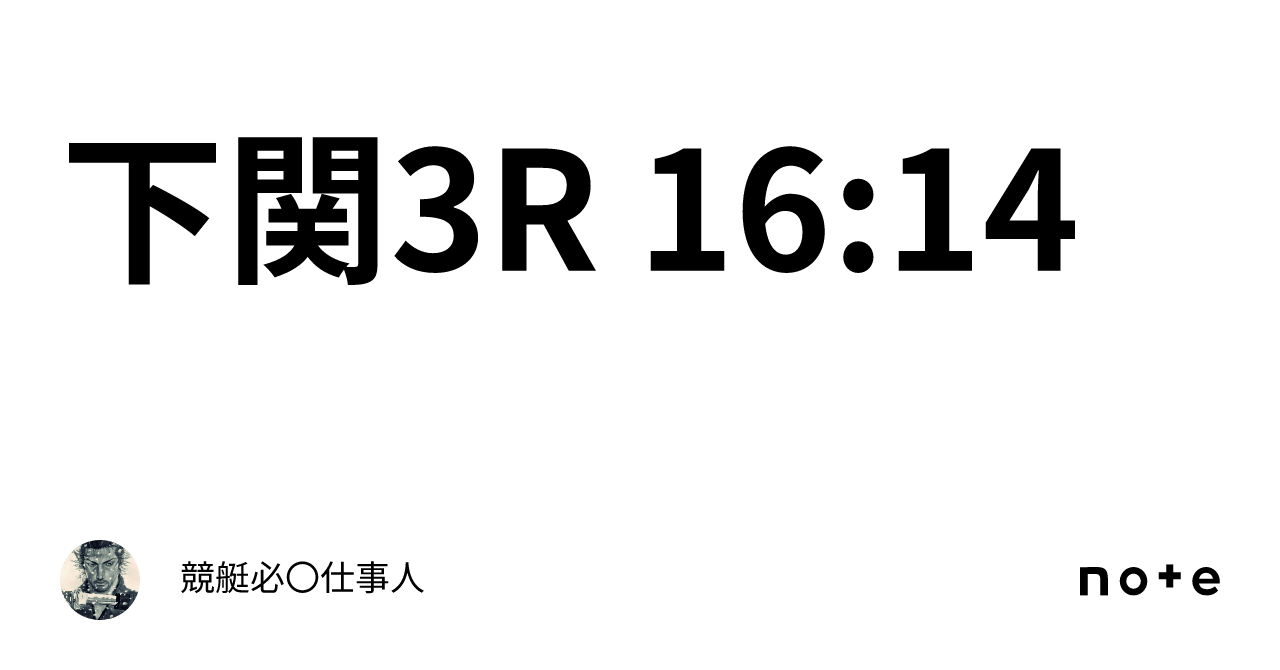 下関3R 16:14｜競艇必〇仕事人