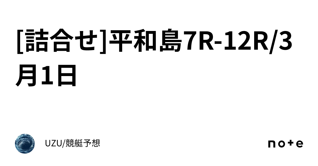 [詰合せ]平和島7R-12R/3月1日｜UZU/競艇予想