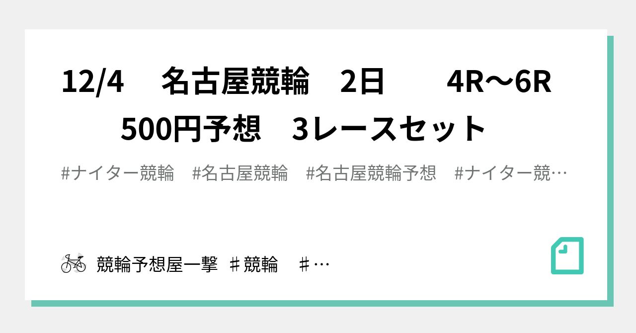 12/4 名古屋競輪 2日 4R～6R 500円予想 3レースセット｜競輪予想屋一撃 ♯競輪 ♯競輪予想｜note