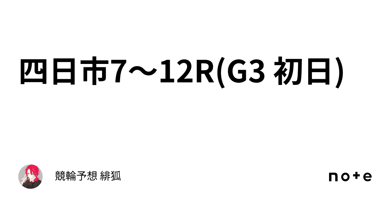 四日市7〜12R(G3 初日)｜競輪予想 緋狐
