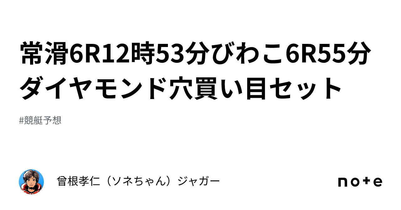 常滑6R12時53分びわこ6R55分ダイヤモンド💎穴🍒買い目セット｜曾根孝仁（ソネちゃん）🐆ジャガー🚤