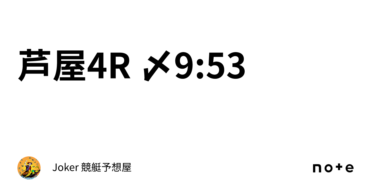 芦屋4R 〆9:53｜Joker 競艇予想屋