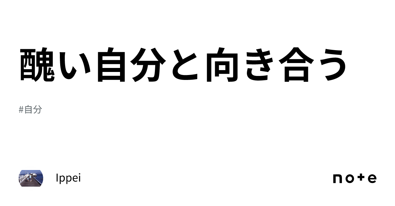醜い自分と向き合う｜Ippei