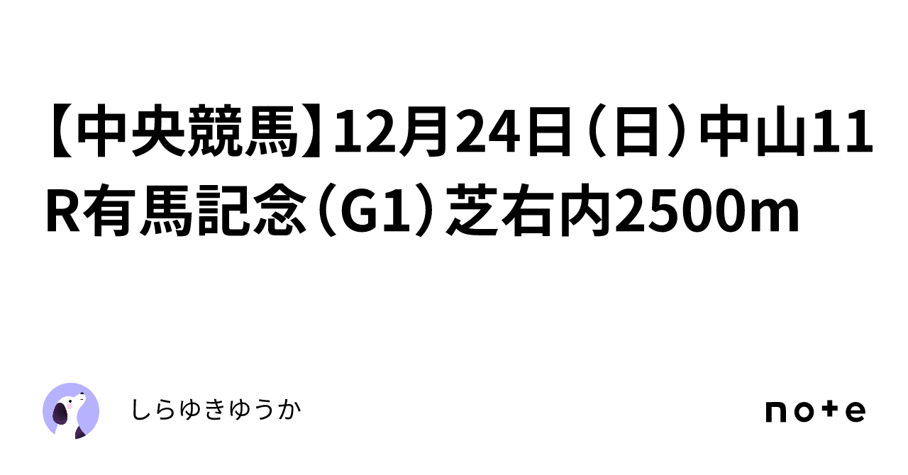【中央競馬】12月24日（日）中山11R有馬記念（G1）芝右内2500m｜しらゆきゆうか