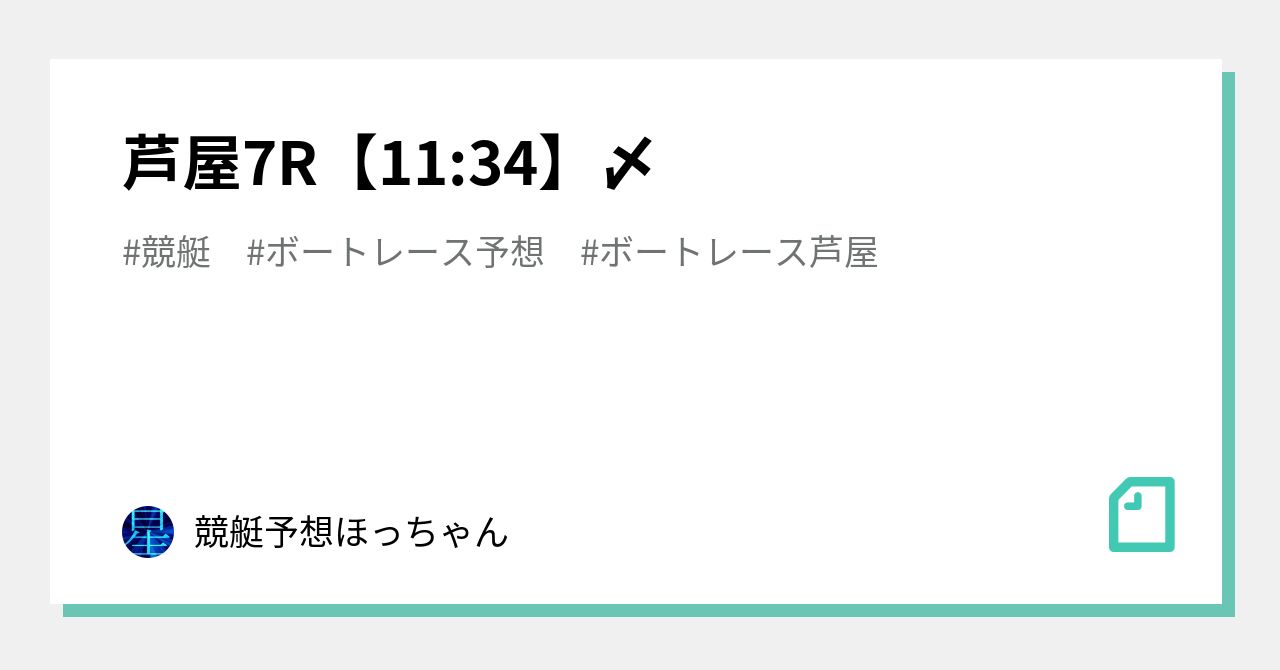 芦屋7R【11:34】〆｜競艇予想🌟ほっちゃん🌟｜note