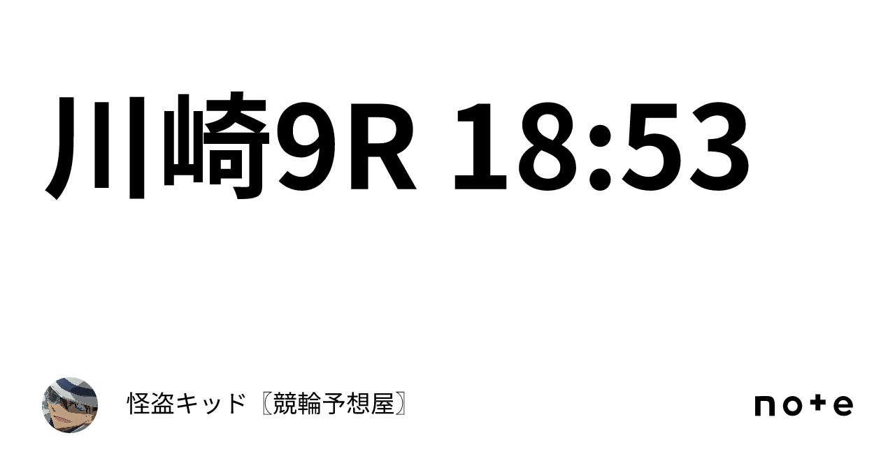 川崎9R 18:53｜怪盗キッド〖競輪予想屋〗