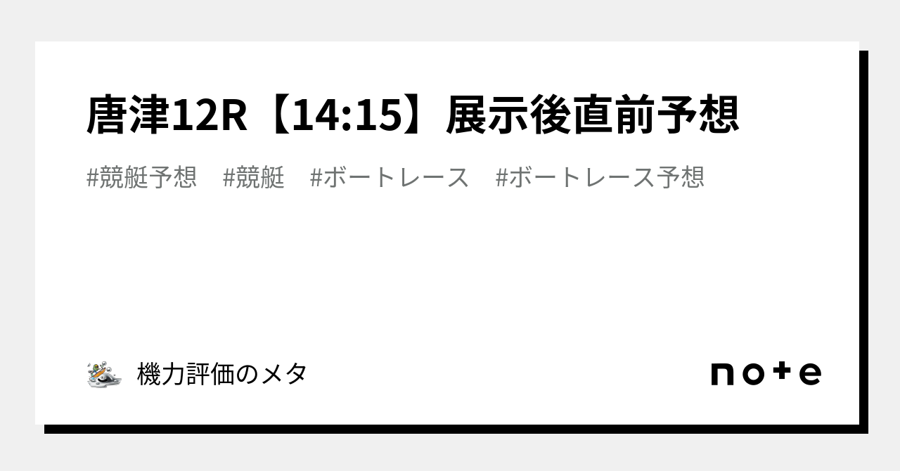 唐津12R【14:15】🔥展示後直前予想｜機力評価のメタ｜note