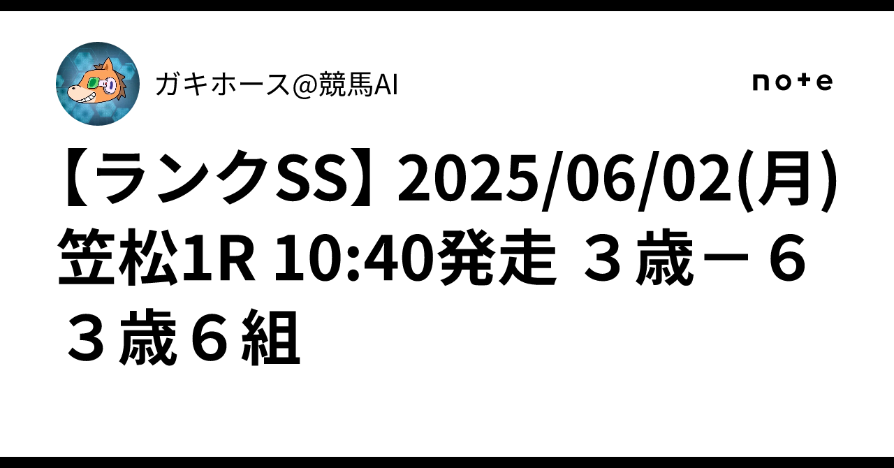 【ランクSS】 2025/06/02(月) 笠松1R 10:40発走 3歳－6 3歳6組｜ガキホース@競馬AI