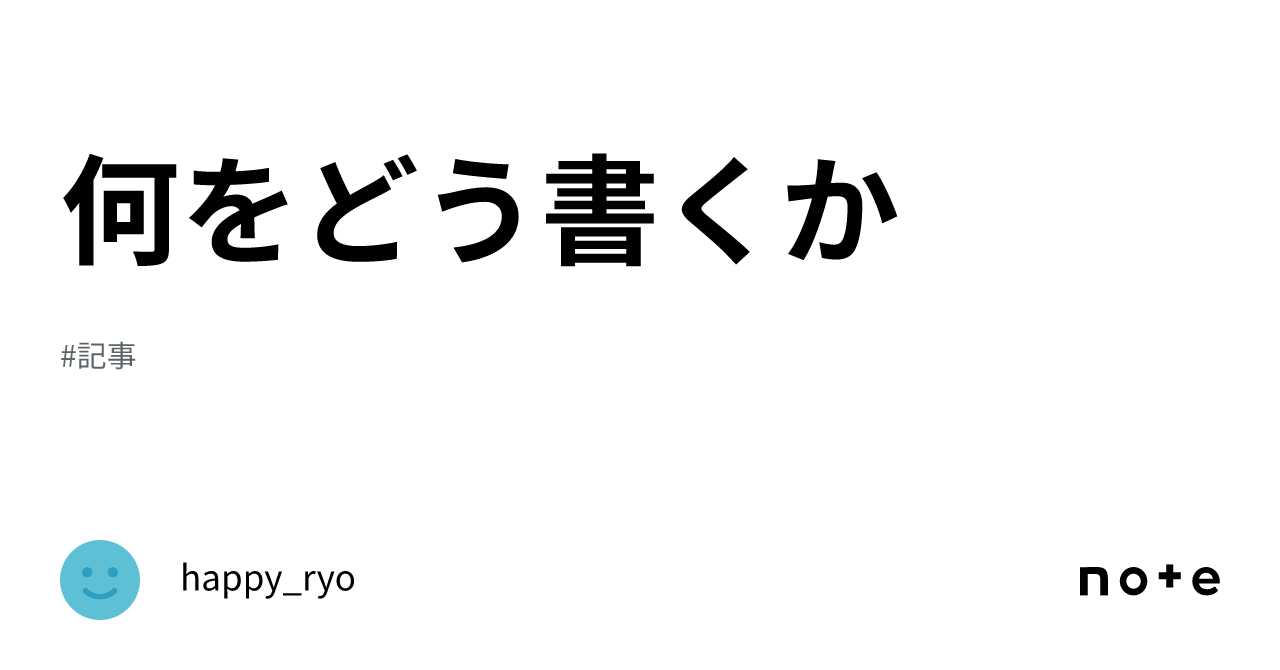 何をどう書くか｜happy_ryo