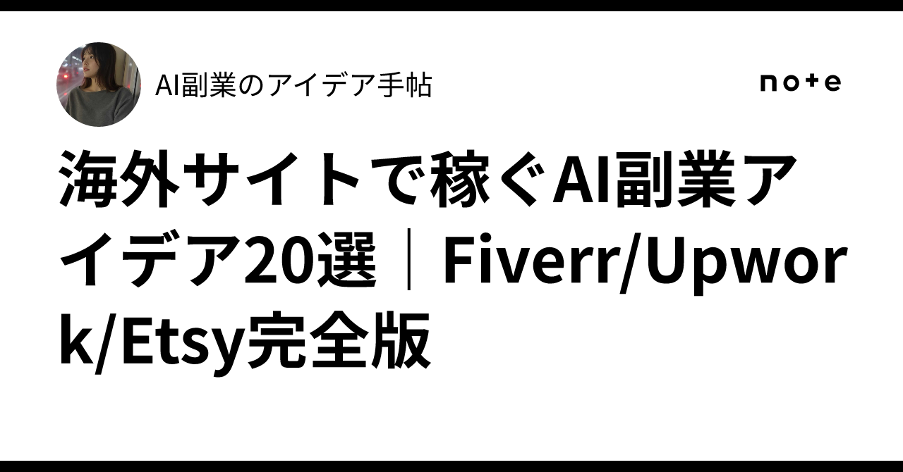 海外サイトで稼ぐAI副業アイデア20選｜Fiverr/Upwork/Etsy完全版｜AI副業のアイデア手帖