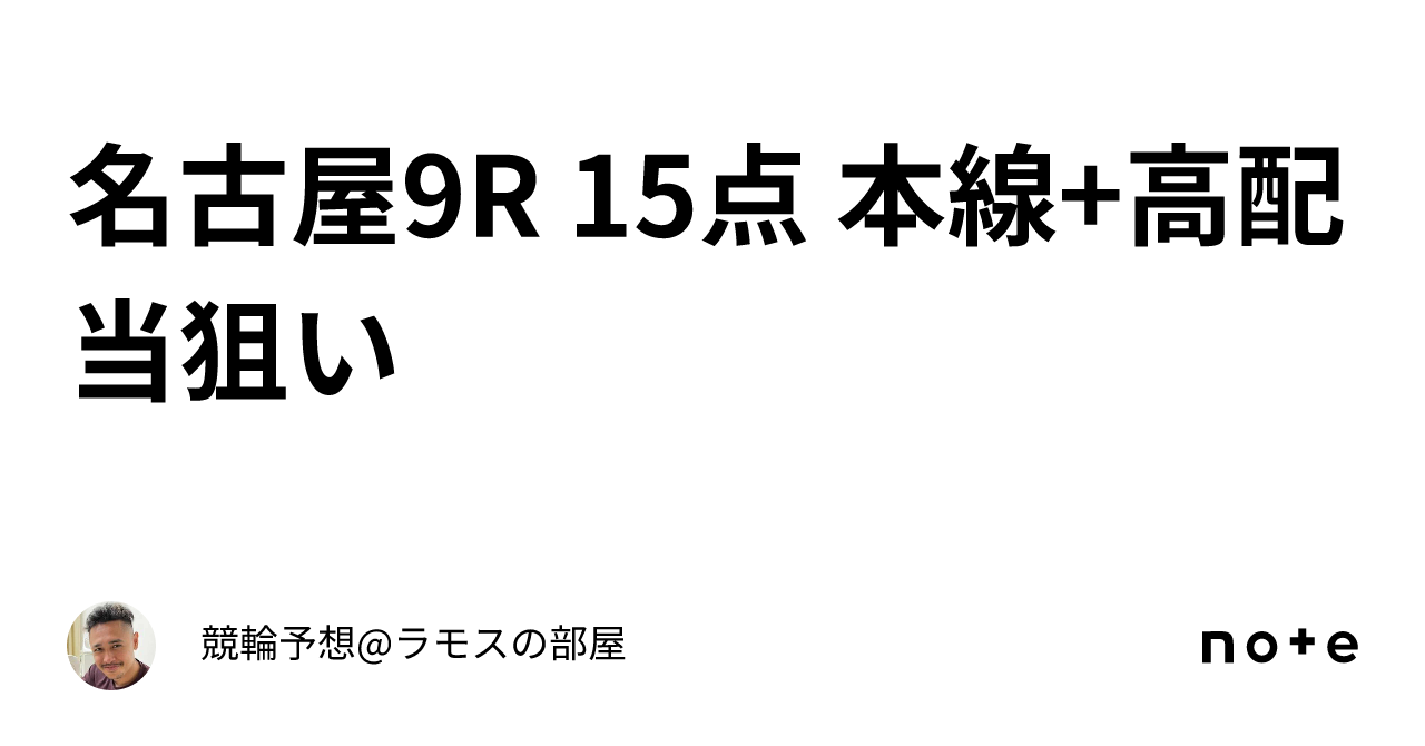 名古屋9R 15点 本線+高配当狙い｜🚴🏻‍♀️競輪予想@ラモスの部屋