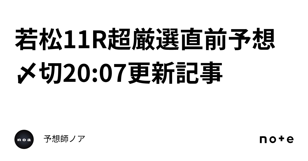 若松11R🚤超厳選直前予想🔥〆切20:07更新記事｜予想師ノア