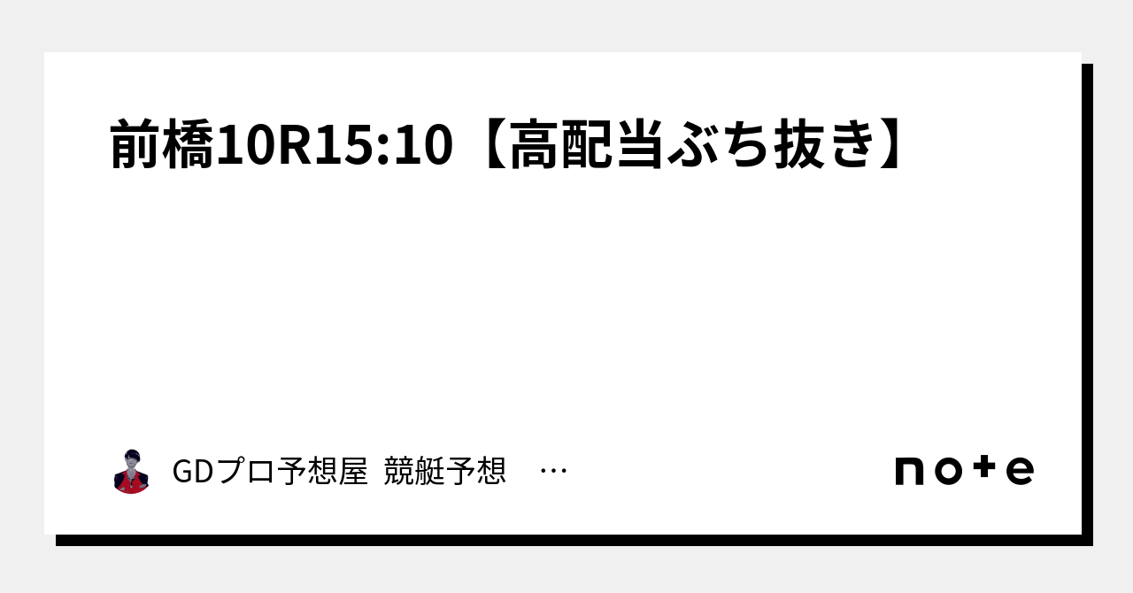 前橋10R15:10【⚠️🔥高配当ぶち抜き🔥⚠️】｜GDプロ予想屋 競艇予想 競輪予想