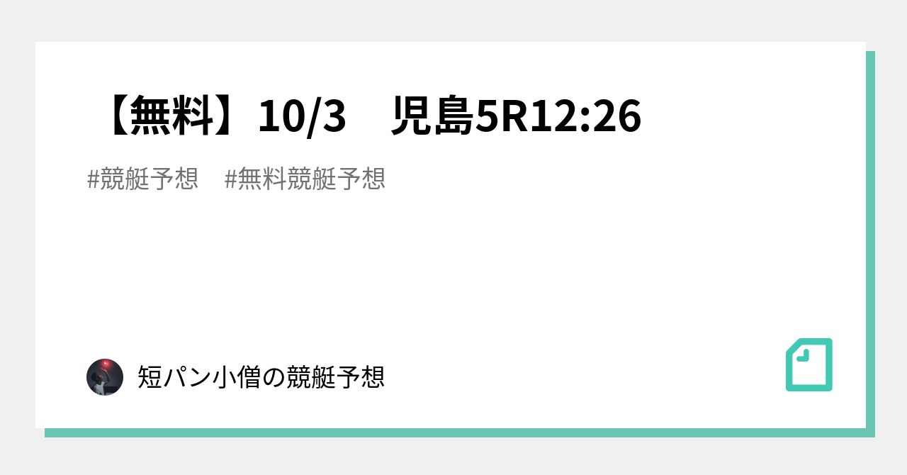 【無料】10/3 児島5R12:26💐🎉🎵｜短パン小僧の競艇予想