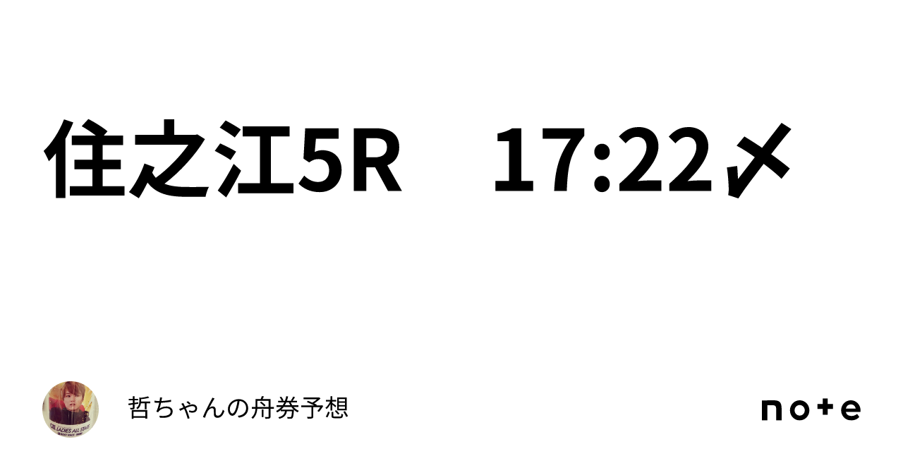 住之江5R 17:22〆｜哲ちゃんの舟券予想