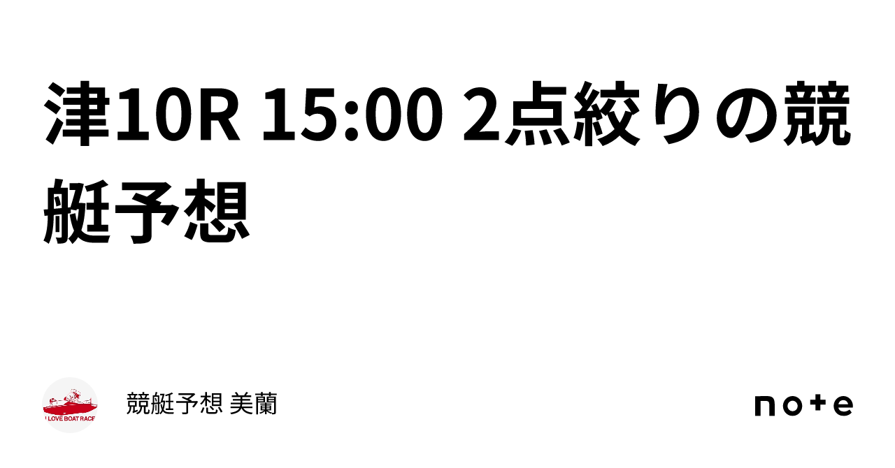 津10R 15:00 🔥2点絞りの競艇予想🔥｜競艇予想 美蘭🐺