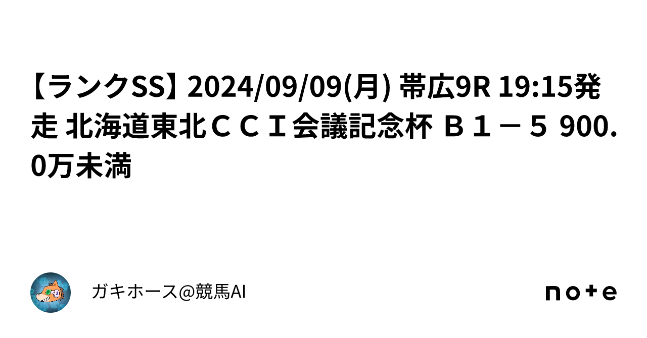 【ランクSS】 2024/09/09(月) 帯広9R 19:15発走 北海道東北CCI会議記念杯 B1－5 900.0万未満｜ガキホース@競馬AI