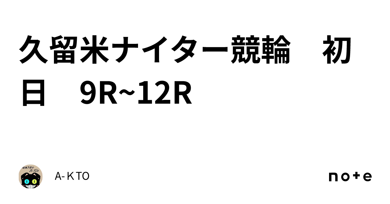 久留米ナイター競輪 初日 9R~12R ｜A-Kto