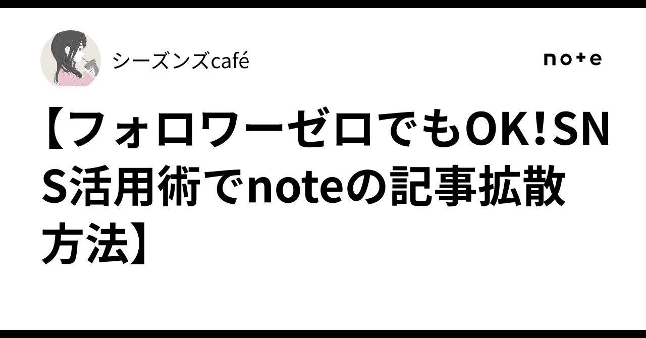 【フォロワーゼロでもOK！SNS活用術でnoteの記事拡散方法】｜未来を紡ぐ日々