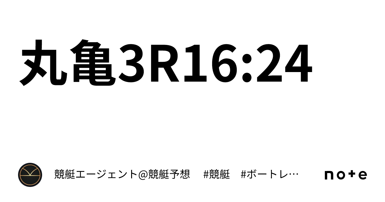 丸亀3R16:24｜💃🏻🕺🏼⚜️ 競艇エージェント@競艇予想 ⚜️🕺🏼💃🏻 #競艇 #ボートレース予想