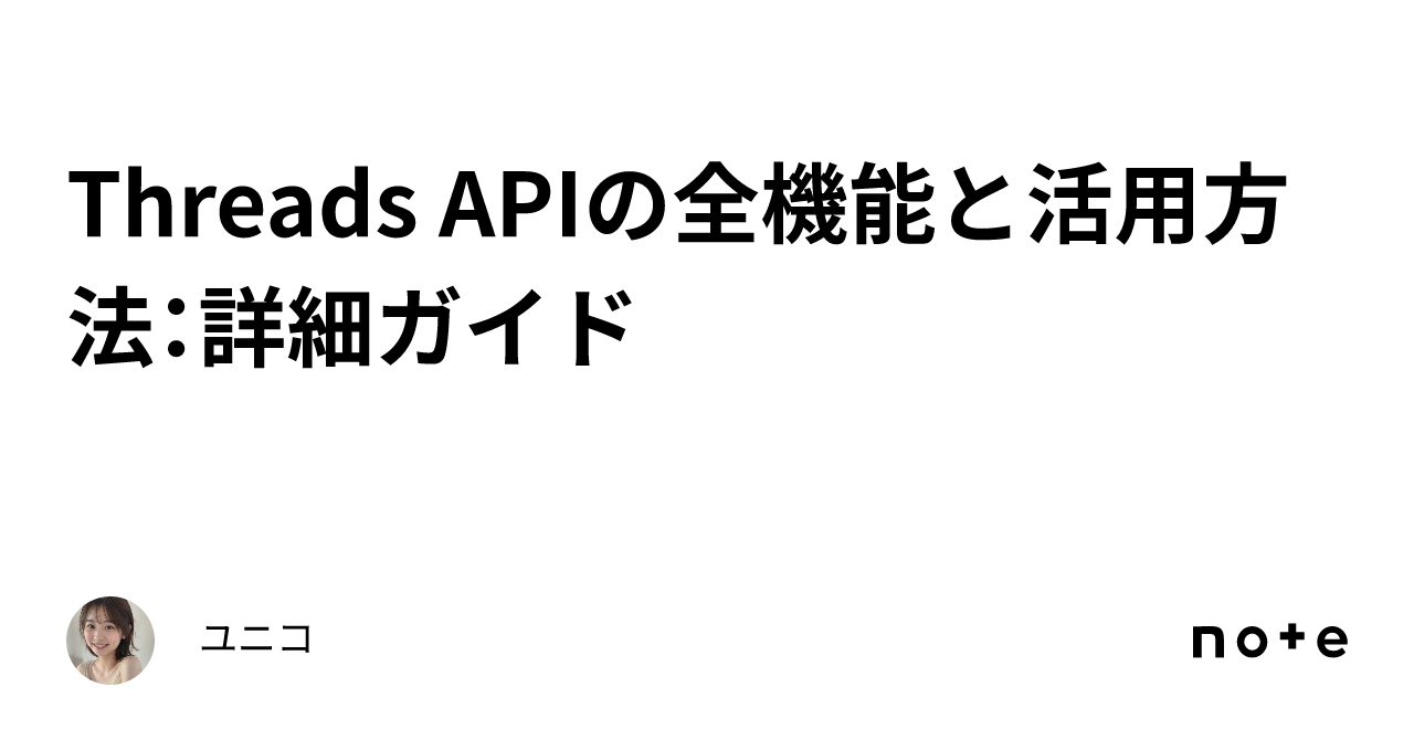 Threads APIの全機能と活用方法：詳細ガイド｜ユニコ🦄 AI開発ディレクター