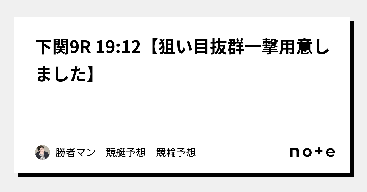 下関9R 19:12【狙い目抜群一撃用意しました🔥】｜勝者マン 競艇予想 競輪予想｜note