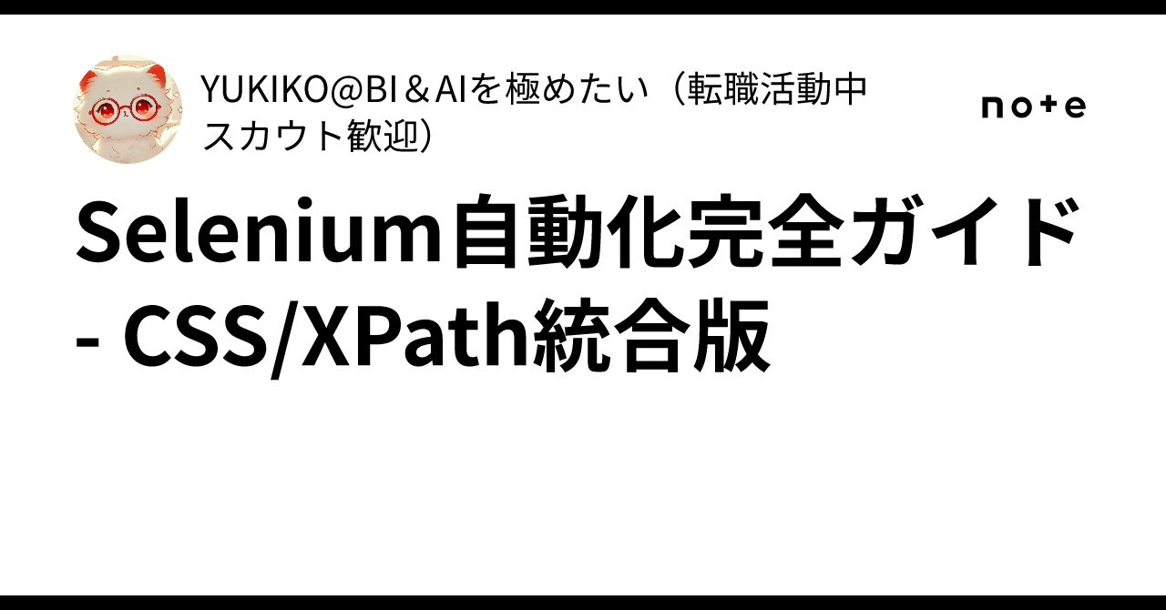Selenium自動化完全ガイド - CSS/XPath統合版｜YUKIKO@BI＆AIを極めたい（転職活動中スカウト歓迎）
