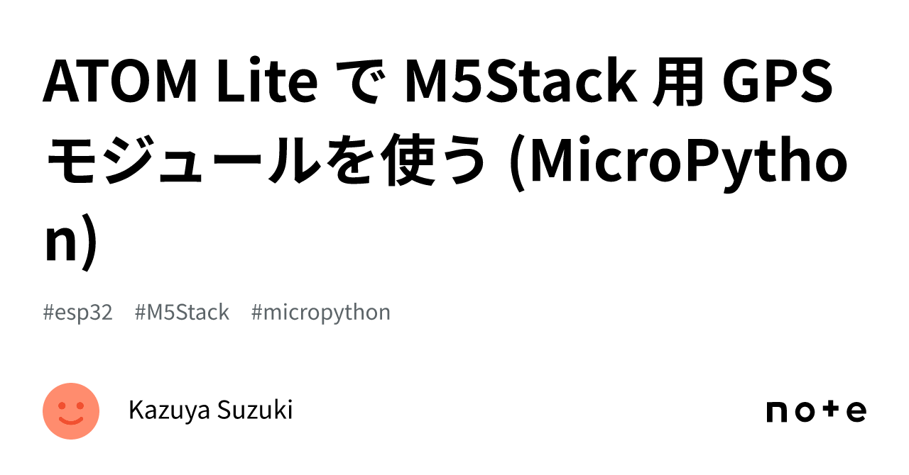 ATOM Lite で M5Stack 用 GPS モジュールを使う (MicroPython)｜Kazuya Suzuki